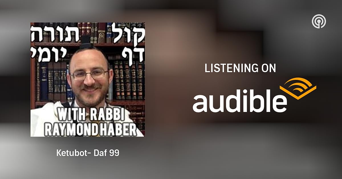 Ketubot- Daf 99 | Daf Yomi with Rabbi Raymond Haber | Podcasts on Audible | Audible.com